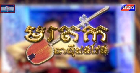 វីដេអូ កម្មវិធី ៖មរតកចាប៉ីដងវែង ប្រធានបទ៖ការប្រយុទ្ធប្រឆាំងគ្រឿងញៀន ថ្ងៃទី១៦ ខែតុលា ឆ្នាំ២០២២