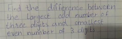 Solved Find The Difference Between The Largest Odd Number Of Three Digits And Smallest Even