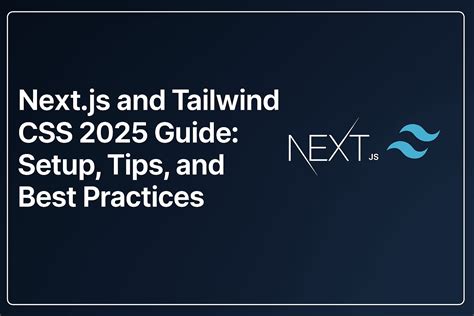 next js and tailwind css 2025 guide setup tips and best practices