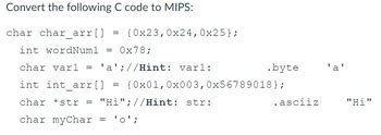 Answered: Convert the following C code to MIPS: char char_arr [] = {0x23, 0x24,0x25}; int ...