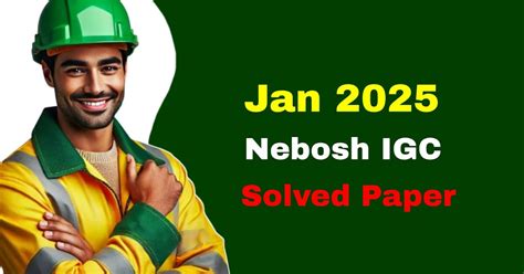 Nebosh Igc Solved Question Paper January 2025 Download Now