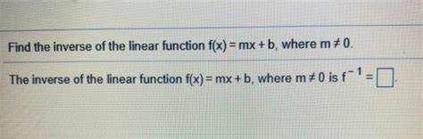 solved find the inverse of the linear function f x mx b