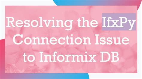 resolving the ifxpy connection issue to informix db youtube
