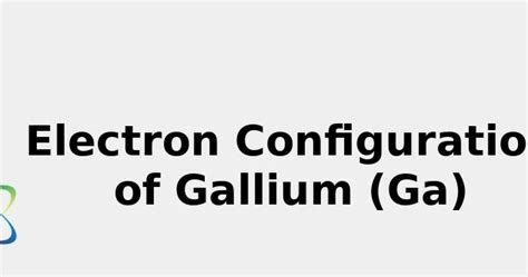 2022 ☢️ Electron Configuration Of Gallium Ga Complete Abbreviated