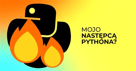 Mojo Język Programowania Prosty Jak Python I Wydajny Jak C