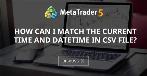 How Can I Match The Current Time And Datetime In Csv File Indices Mql4 And Metatrader 4