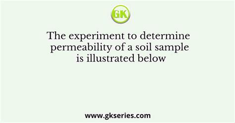 The Experiment To Determine Permeability Of A Soil Sample Is Illustrated Below