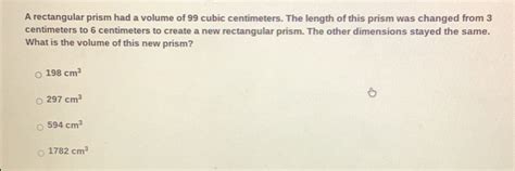 Solved A Rectangular Prism Had A Volume Of 99 Cubic Centimeters The Length Of This Prism Was