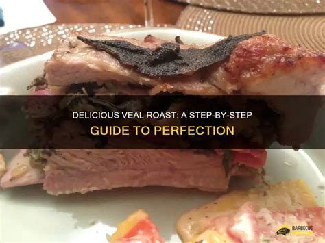 Delicious Veal Roast A Step By Step Guide To Perfection Shungrill