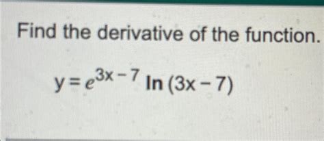Solved Find The Derivative Of The Function Y E3x 7ln 3x 7