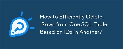 如何根據另一個 sql 表中的 id 有效地從一個 sql 表中刪除行？ mysql教程 php中文網