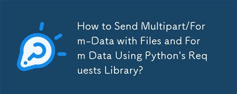 how to send multipart form data with files and form data using python s requests library python