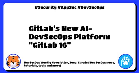 🐯 devsecops weekly 375 gitlab s new ai devsecops platform “gitlab 16