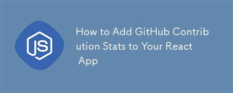 how to add github contribution stats to your react app js tutorial php cn