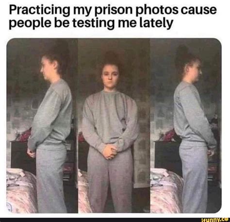 practicing my prison photos cause people be testing me lately ifunny