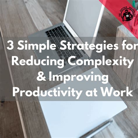 3 simple strategies for reducing complexity and improving productivity at work jason carthen