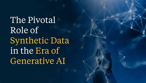 the pivotal role of synthetic data in the era of generative ai
