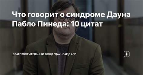 Что говорит о синдроме Дауна Пабло Пинеда 10 цитат Благотворительный фонд Даунсайд Ап Дзен