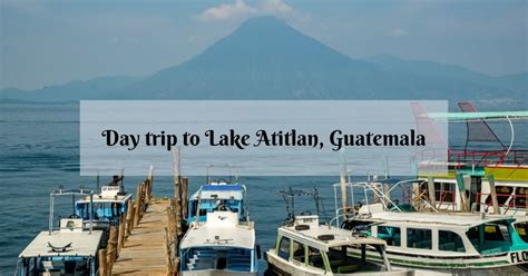 Day Trip To Lake Atitlan From Antigua Guatemala
