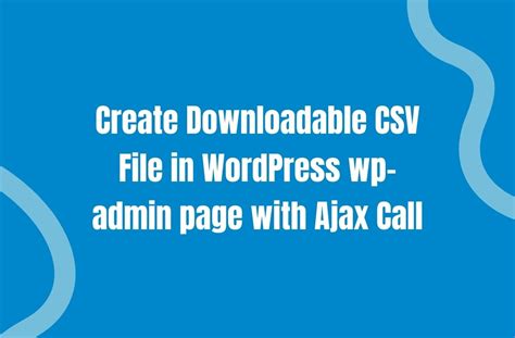 Create Downloadable Csv File With Ajax Call In Wordpress Wp Admin Page