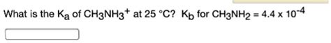 SOLVED: What is the Ka of CH3NH3 at 25 'C? Kb for CH3NHz = 4.4 x 10-4