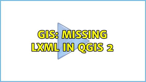 GIS Missing Lxml In QGIS Solutions YouTube