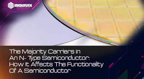 The Majority Carriers In An N Type Semiconductor How It Affects The Functionality Of A