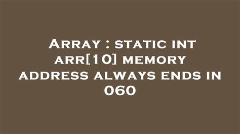Array Static Int Arr 10 Memory Address Always Ends In 060 Youtube