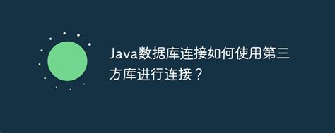 Java数据库连接如何使用第三方库进行连接 叮当号 Java数据库连接如何使用第三方库进行连接 叮当号