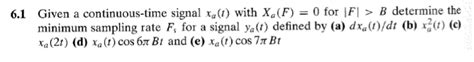 Solved 61 Given A Continuous Time Signal Xat With Xaf