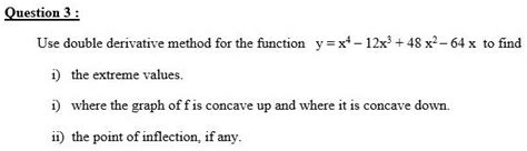 Question 3 Use Double Derivative Method For The Function Yxt I2x 48 Xl 64 X To Find The Extreme