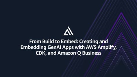 From Build To Embed Creating And Embedding Genai Apps With Aws Amplify Cdk And Amazon Q