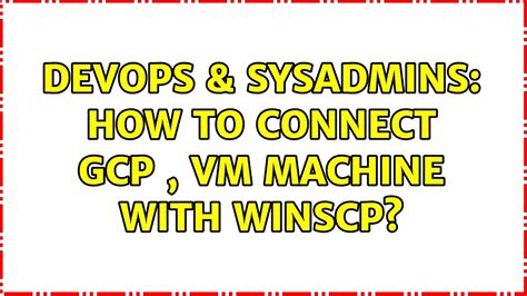 Devops And Sysadmins How To Connect Gcp Vm Machine With Winscp Youtube