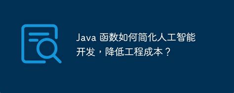 Java 函數如何簡化人工智慧開發，降低工程成本？ Java教程 Php中文網