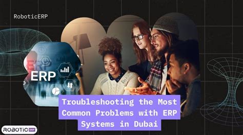 Troubleshooting The Most Common Problems With ERP Systems In Dubai Roboticerp