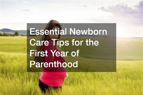 Essential Newborn Care Tips for the First Year of Parenthood - Momease