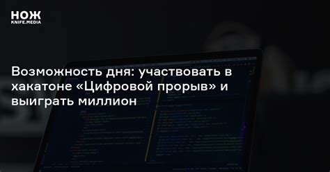 Возможность дня участвовать в хакатоне «Цифровой прорыв и выиграть миллион — Нож