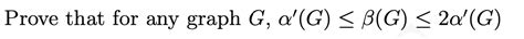solved prove that for any graph g α′ g ≤β g ≤2α′ g