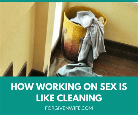How Working On Sex Is Like Cleaning The Forgiven Wife