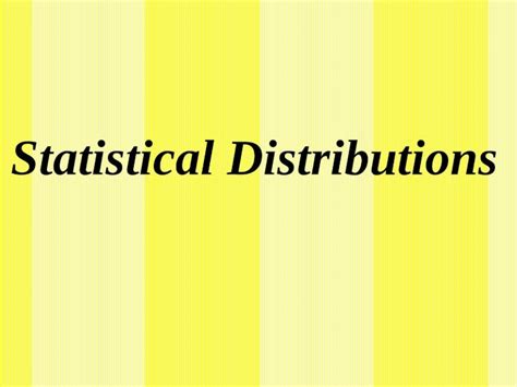 Ppt Statistical Distributions ． Bernoulli Distribution ． Binomial Distribution