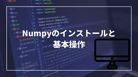 Python初心者必見！データ分析に必須のnumpy入門から活用までの完全ガイド｜python Manブログ