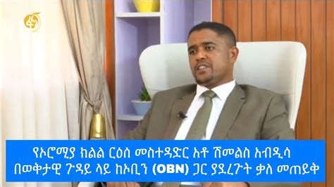 የኦሮሚያ ክልል ርዕሰ መስተዳድር አቶ ሽመልስ አብዲሳ በወቅታዊ ጉዳይ ላይ ከኦቢን Obn ጋር ያደረጉት ቃለ መጠይቅ Youtube