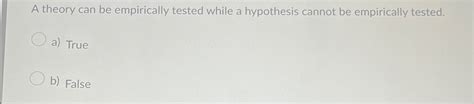 Solved A Theory Can Be Empirically Tested While A Hypothesis