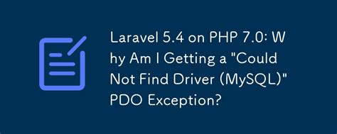 Laravel 54 On Php 70 Why Am I Getting A Could Not Find Driver
