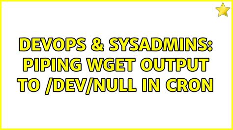 Devops And Sysadmins Piping Wget Output To Devnull In Cron 5 Solutions Youtube
