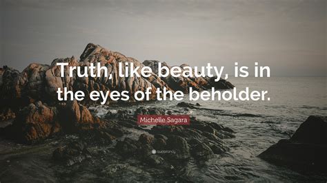 Michelle Sagara Quote Truth Like Beauty Is In The Eyes Of The