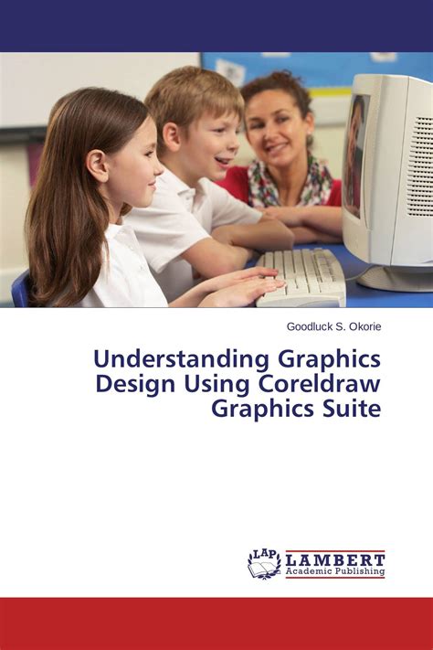 Understanding Graphics Design Using Coreldraw Graphics Suite 978 3 659 49918 0 9783659499180