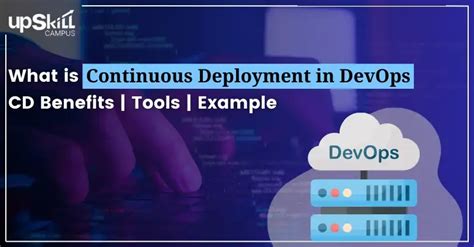 What Is Continuous Deployment In Devops Cd Benefits Tools Example