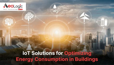 Iot Solutions For Optimizing Energy Consumption In Buildings