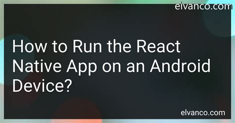 How To Run The React Native App On An Android Device In